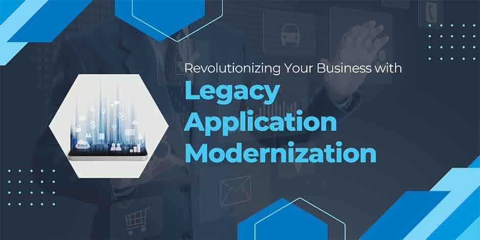 Revolutionizing Your Business with Legacy Application Modernization ...